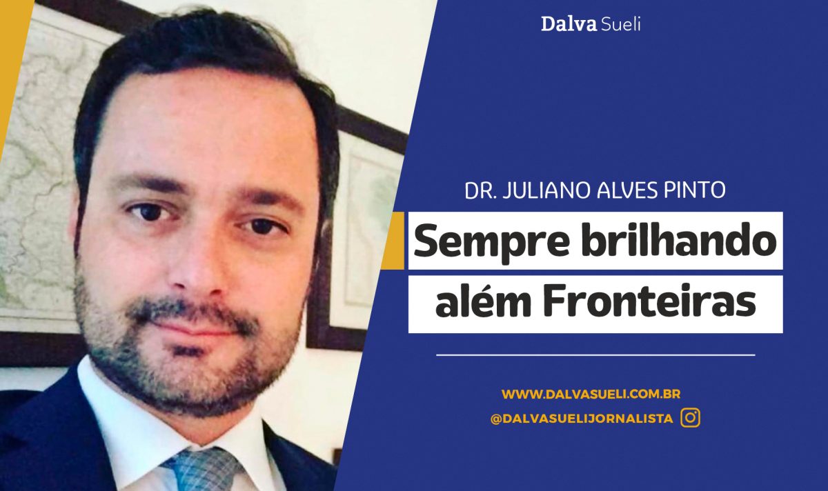 Dr. Juliano Alves Pinto Sempre brilhando além Fronteiras - Dalva Sueli